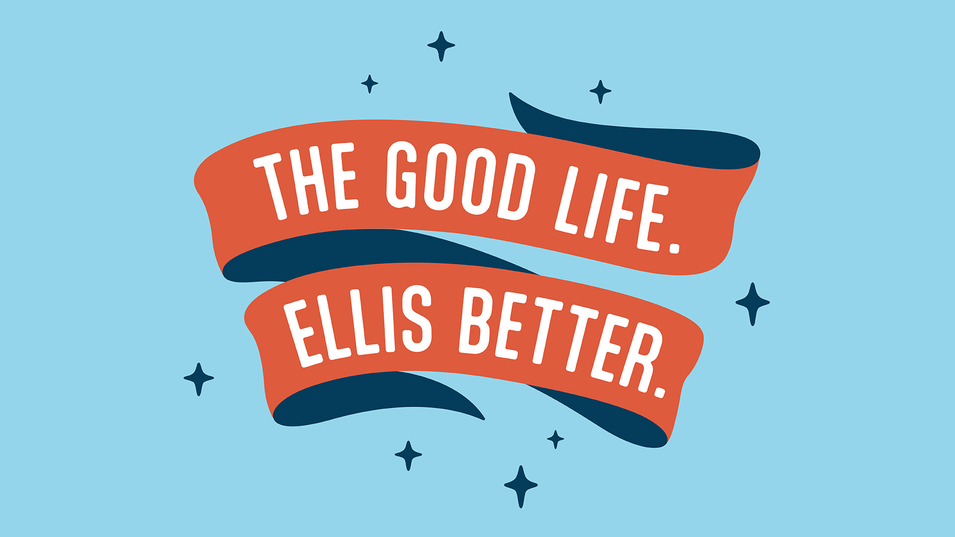 Welcome to “The Good Life. Ellis Better.” - ellis